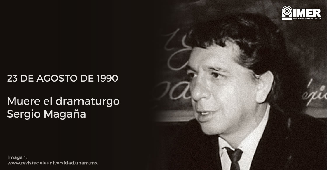 23 agosto 1990 muere el dramaturgo Sergio Magaña – IMER