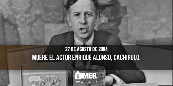 27 de agosto: Muere Cachirulo, Enrique Alonso – IMER